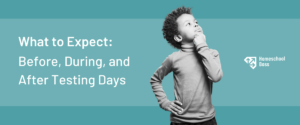 What to Expect Before, During, and After Testing - Homeschool Boss